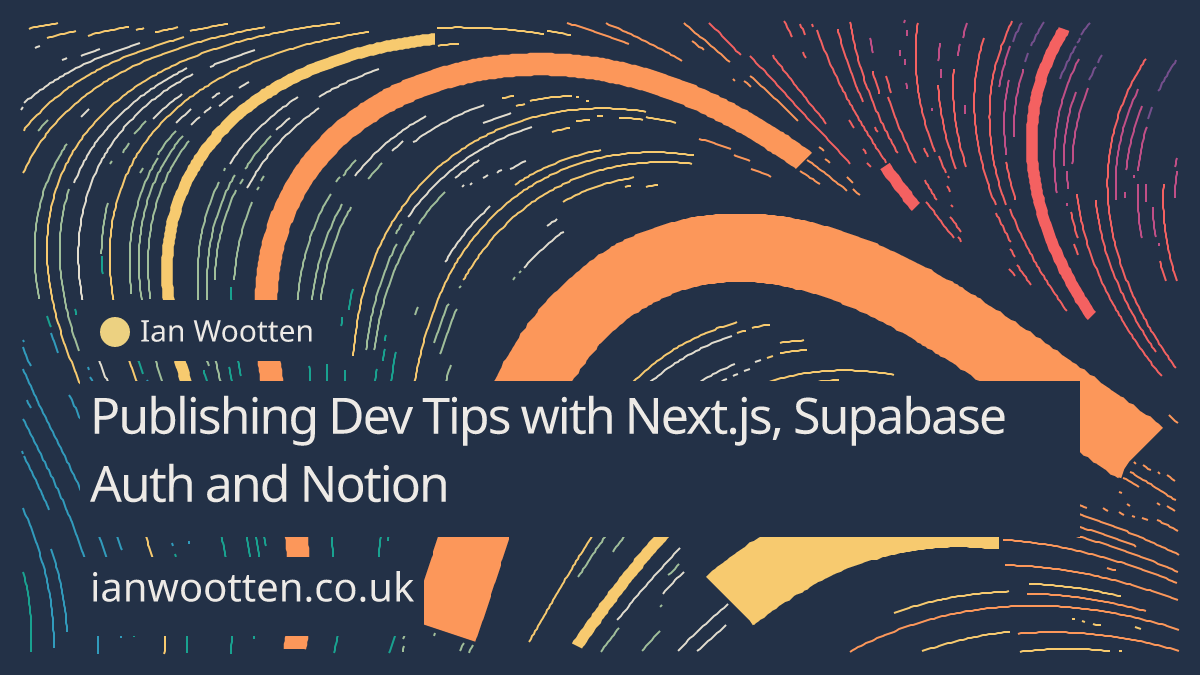 Publishing Dev Tips with Next.js, Supabase Auth and Notion — Ian Wootten Publishing Dev Tips with Next.js, Supabase Auth and Notion — Ian Wootten