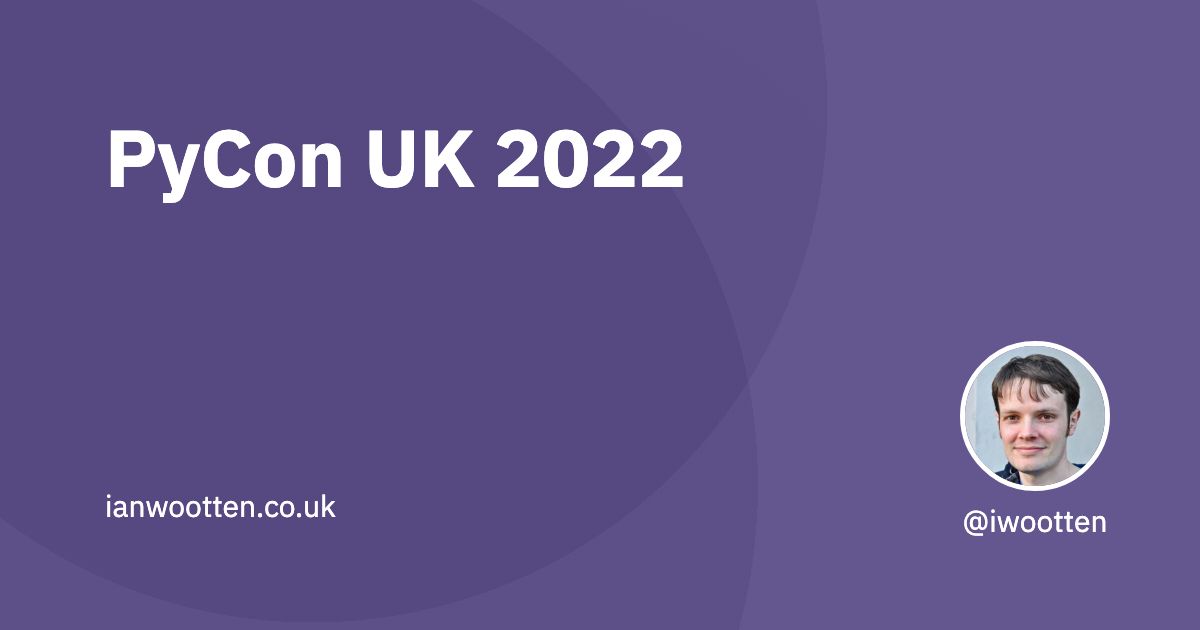 Pycon Uk 2022 — Ian Wootten